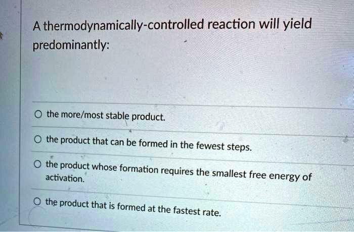 SOLVED: A thermodynamically-controlled reaction will yield ...