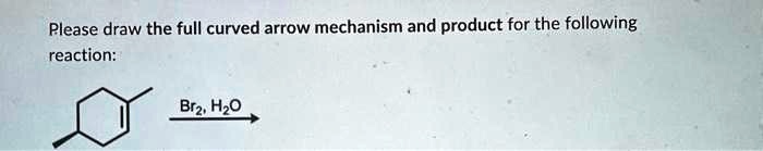 SOLVED: Please draw the full curved arrow mechanism and product for the following reaction: Br2,HO