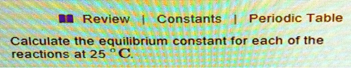SOLVED: Review Constants Periodic Table Calculate the equilibrium ... SOLVED: Review Constants Periodic Table Calculate the equilibrium ...
