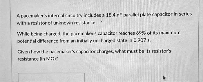 SOLVED: A pacemaker's internal circuitry includes a 18.4 nF parallel ...