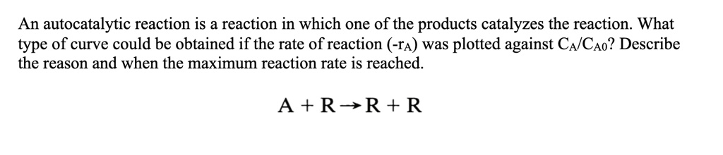 SOLVED: An autocatalytic reaction is a reaction in which one of the ...