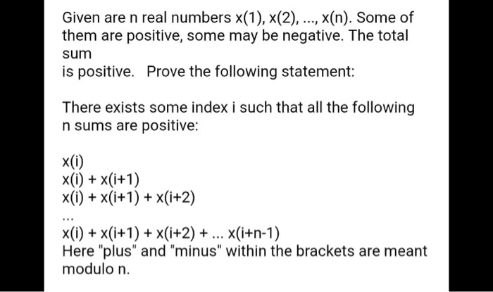 given are n real numbers x1 x2 xn some of them are positive some may be negative the total sum ...