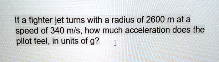 SOLVED: If a fighter jet turns with a radius of 2600 m at a speed of ...
