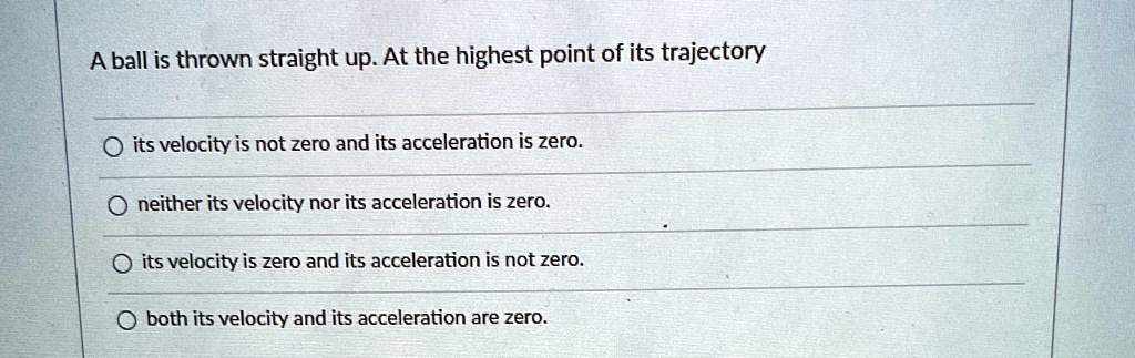 'A ball is thrown straight up. At the highest point of its trajectory ...