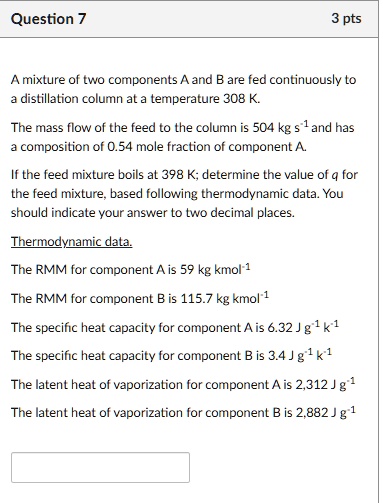 SOLVED: Question 7 3 pts A mixture of two components A and B are fed continuously to a ...