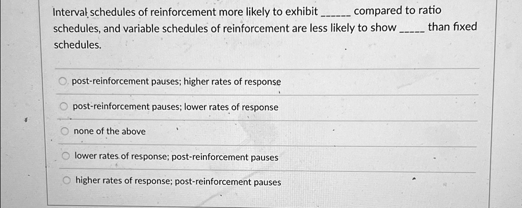 SOLVED: Interval schedules of reinforcement are more likely to exhibit post-reinforcement pauses ...
