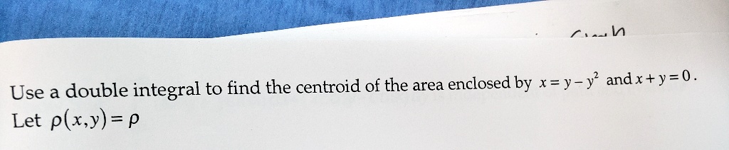 SOLVED: 5 Use a double integral to find the centroid of the area ...