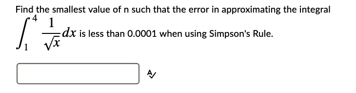 find the smallest value of n such that the error in approximating the integral dx is less than ...