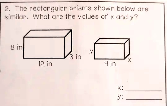 2. The rectangular prisms shown below are similar. What are the values ...