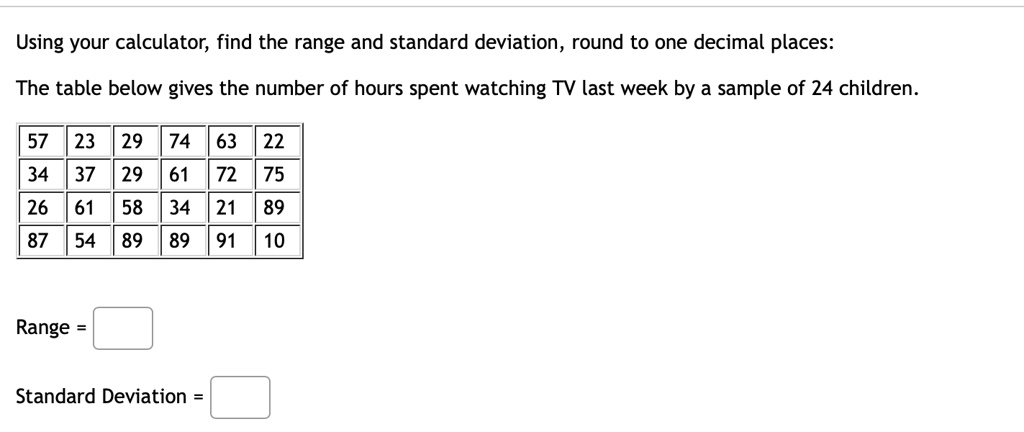 SOLVED: Using your calculator; find the range and standard deviation, round to one decimal ...