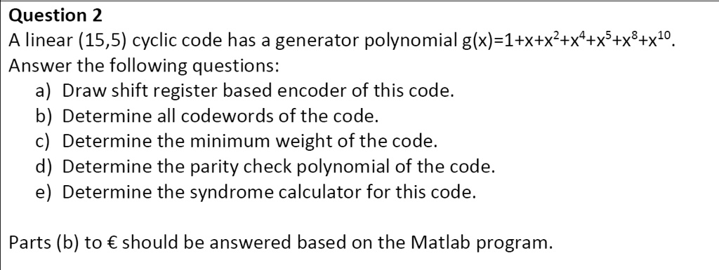 SOLVED: Question 2: A linear (15,5) cyclic code has a generator polynomial g(x) = 1 + x + x^2 ...