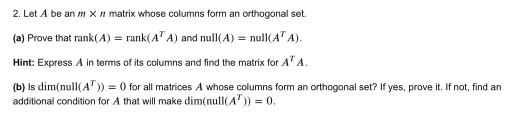 2. Let A be an m X n matrix whose columns form an orthogonal set. (a) Prove that rank(A) = rank ...