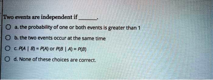 SOLVED: Two events are independent if a) the probability of one or both ...