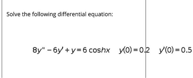 Solve the following differential equation: 8y" + 6y + y = 6 cosh(x) y(0 ...