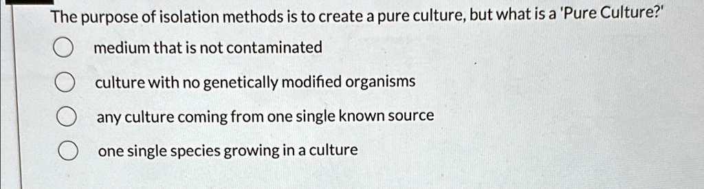 The purpose of isolation methods is to create a pure culture, but what ...