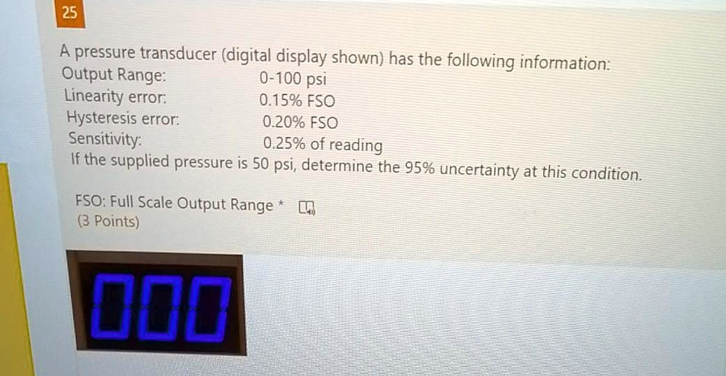 SOLVED: 25 A pressure transducer (digital display shown) has the following information: Output ...