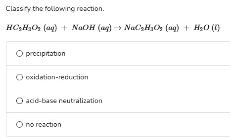 SOLVED: Classify the following reaction: HC2HzO2 (aq) NaOH (aq ...