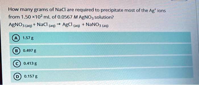 SOLVED: How many grams of NaCl are required to precipitate most of the Ag+ ions from 1.50 x 10 ...