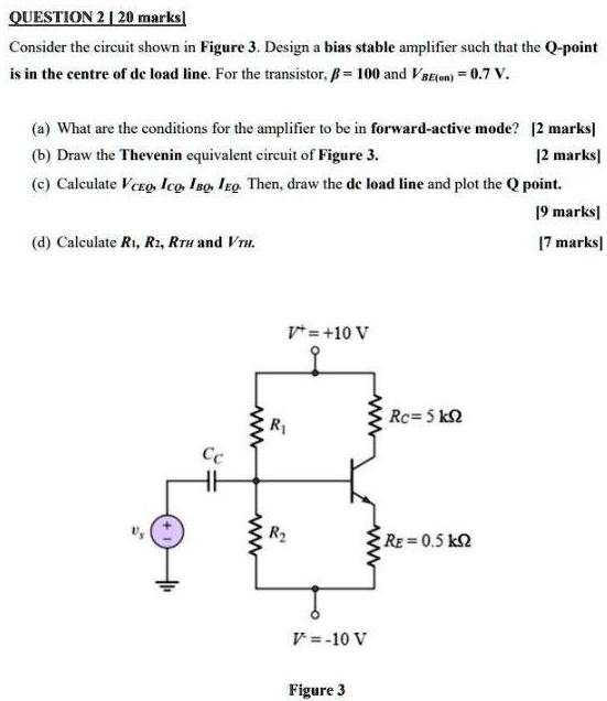 SOLVED: QUESTION 2 [20 marks] Consider the circuit shown in Figure 3. Design a bias-stable ...