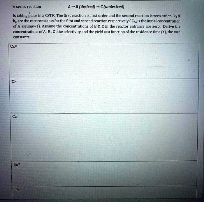 SOLVED: A series reaction A-B (desired) - C (undesired) Is taking place ...