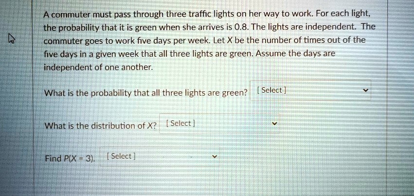 a commuter must pass through three traffic lights on her way to work ...