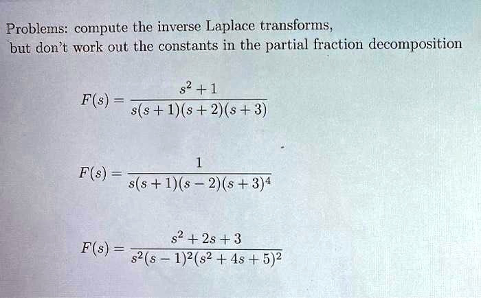 SOLVED: laplace transforms Problems: compute the inverse Laplace transforms but don't work out ...