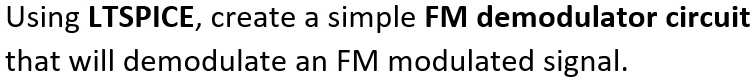 SOLVED: Using LTspice, create a simple FM demodulator circuit that will demodulate an FM ...