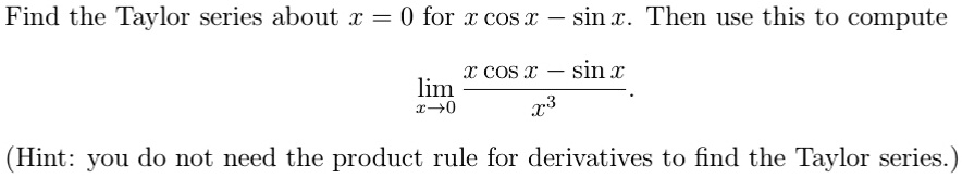 SOLVED: Find the Taylor series about x = 0 for x cos x - sin x. Then ...
