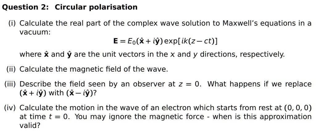 Question 2: Circular polarisation (i) Calculate the real part of the complex wave solution to ...