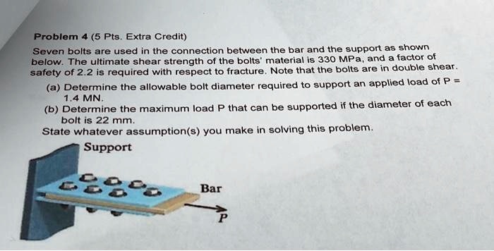 Problem 4 (5 Pts. Extra Credit) Seven bolts are used in the connection ...