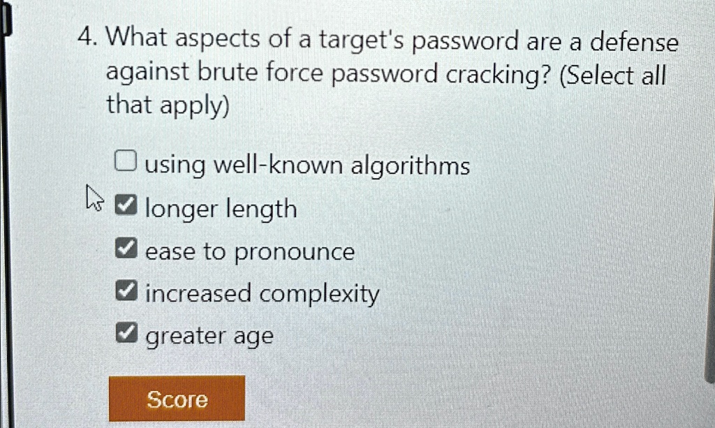 SOLVED: What aspects of a target's password are a defense against brute force password cracking ...