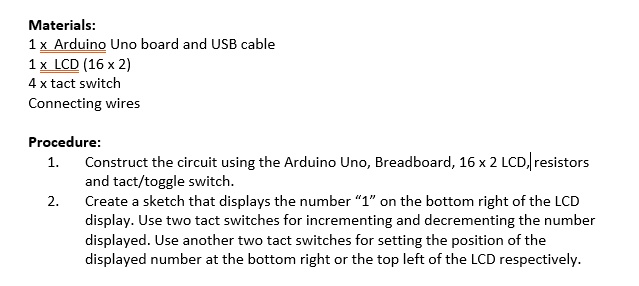 Materials: 1 x Arduino Uno board and USB cable 1 x LCD (16 x 2) 4 x tact switch Connecting wires ...