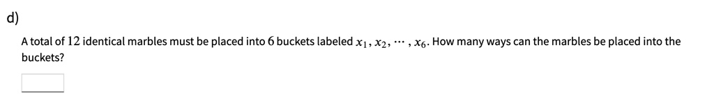 SOLVED: A total of 12 identical marbles must be placed into 6 buckets ...