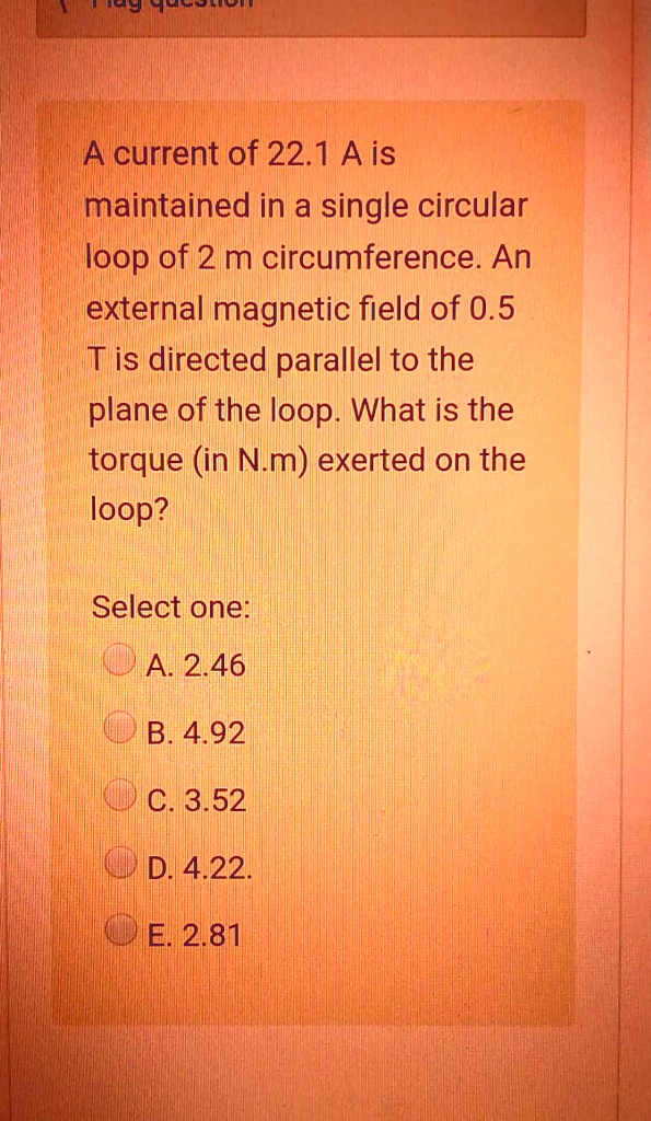 SOLVED: 09 4y current of 22.1 A is maintained in a single circular loop of 2 m circumference. An ...