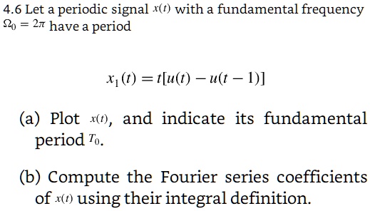 SOLVED: 4.6 Let a periodic signal x(t) with a fundamental frequency 2Ï ...