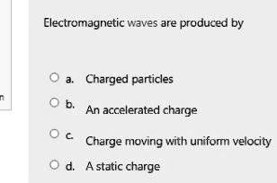 SOLVED: Electromagnetic waves are produced by Charged particles An ...
