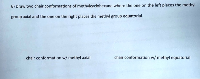 SOLVED: 6) Draw two chair conformations of methylcyclohexane where the ...