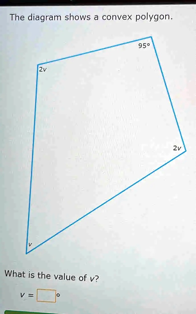SOLVED: The diagram shows a convex polygon- 950 2v 2v What is the value of v?