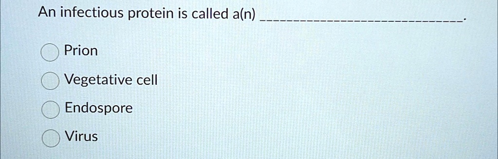An infectious protein is called a(n) Prion Vegetative cell Endospore ...