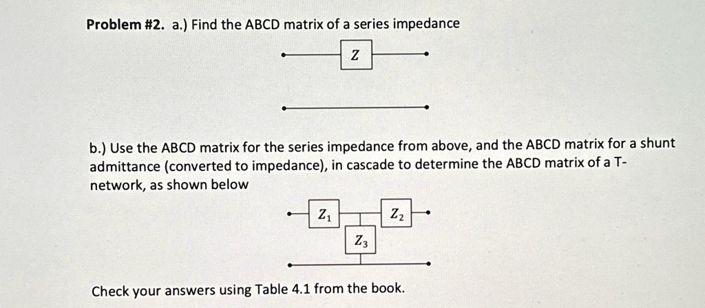SOLVED: Problem #2. a.) Find the AE b.) Use the ABCD matrix for the series impedance from above ...
