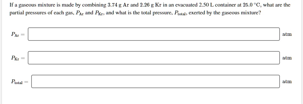 SOLVED: If a gaseous mixture is made by combining 3.74 g Ar and 2.26 g Kr in an evacuated 2.50 L ...