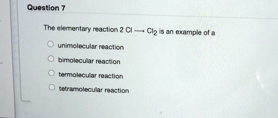 question 7 the elementary reaction 2 cl clz is an example of a ...