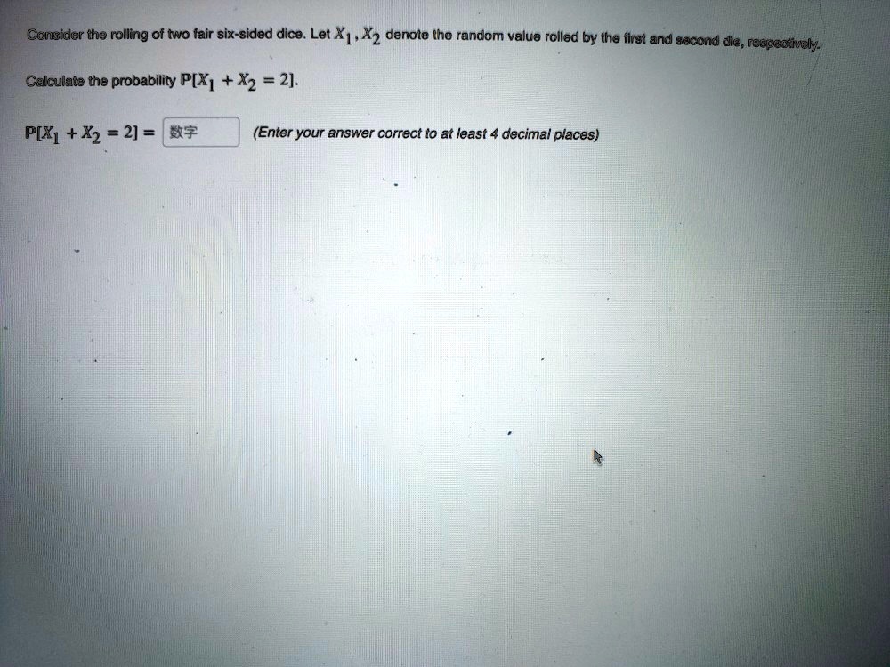 Consider the rolling of two fair six-sided dice. Let X1, X2 denote the random value rolled by ...