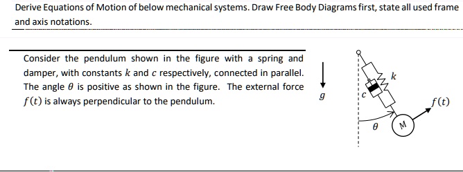 Derive Equations of Motion of below mechanical systems. Draw Free Body Diagrams first, state all ...