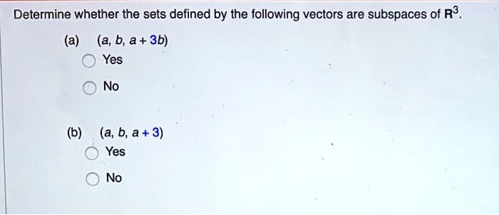 SOLVED: Determine whether the sets defined by the following vectors are subspaces of R?. (a) (a ...