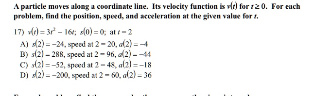 SOLVED: A particle moves along coordinate line. Its velocity funetion is fort20_ For each ...