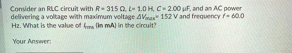 SOLVED: Consider an RLC circuit with R = 315 Î©, L = 1.0 H, C = 2.00 ...
