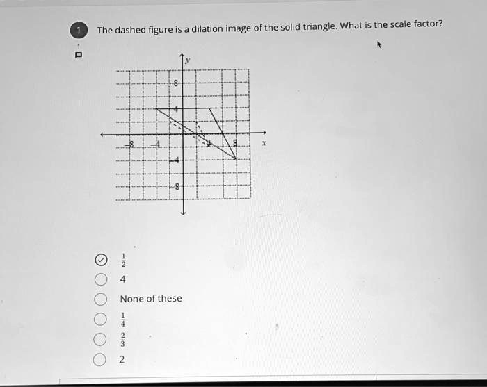 SOLVED: The dashed figure is dilation image of the solid triangle: What iS the scale factor ...