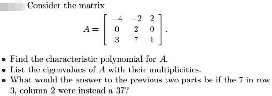 SOLVED: Consider the matrix A. Find the characteristic polynomial for A. List the eigenvalues of ...
