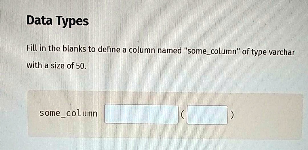 SOLVED: Fill in the blanks to define a column named "somecolumn" of type varchar with a size of ...